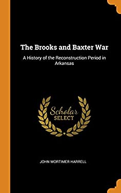The Brooks and Baxter War : A History of the Reconstruction Period in ...
