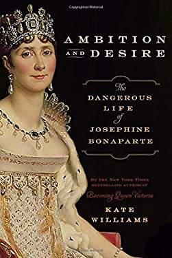 Ambition and Desire : The Dangerous Life of Josephine Bonaparte used ...