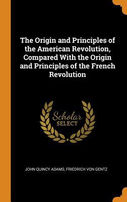 The Origin and Principles of the American Revolution, Compared with the ...