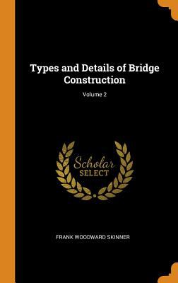 Types and Details of Bridge Construction; Volume 2 book by Frank ...
