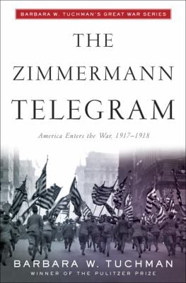 The Zimmermann Telegram : America Enters the War, 1917-1918; Barbara W ...