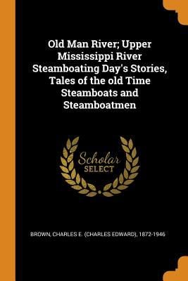 Old Man River; Upper Mississippi River Steamboating Day's Stories ...