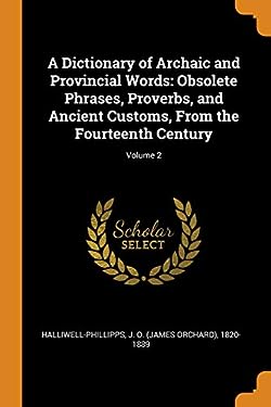 A Dictionary of Archaic and Provincial Words: Obsolete Phrases ...