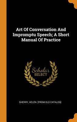 Art of Conversation and Impromptu Speech; A Short Manual of Practice ...