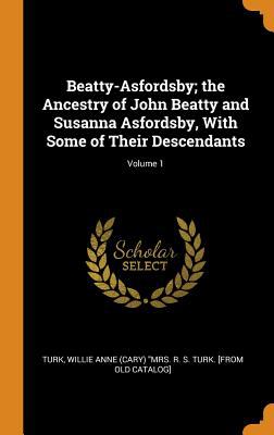 Beatty-Asfordsby; The Ancestry of John Beatty and Susanna Asfordsby, with Some of Their ...