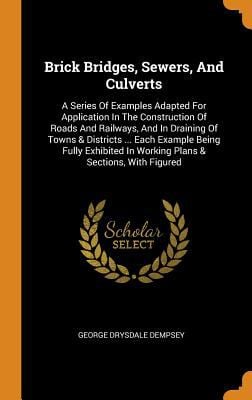 Brick Bridges, Sewers, and Culverts: A Series of Examples Adapted for ...