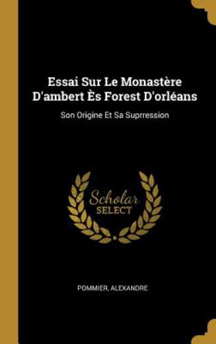 Essai Sur le Monastère d'ambert Ès Forest D'orléans : Son Origine et Sa ...