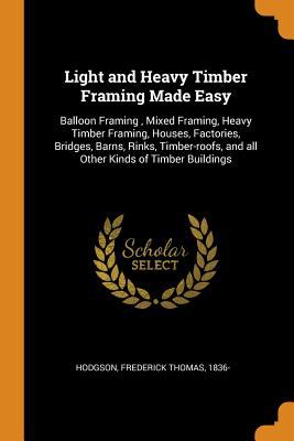 Light and Heavy Timber Framing Made Easy: Balloon Framing, Mixed ...