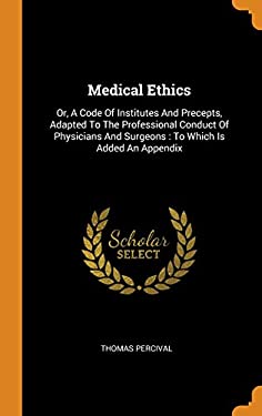 Medical Ethics: Or, a Code of Institutes and Precepts, Adapted to the ...