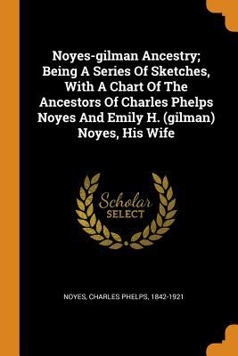 Noyes-Gilman Ancestry; Being a Series of Sketches, with a Chart of the ...
