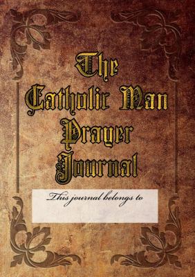 The Catholic Man Prayer Journal book by Kenneth Henderson: 9780359211357