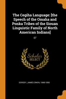 The Cegiha Language: [the Speech of the Omaha and Ponka Tribes of the ...