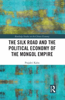 The Silk Road and the Political Economy of the Mongol Empire book by ...