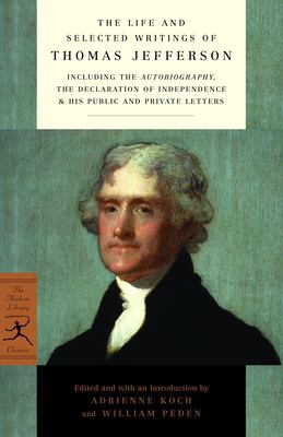The Life and Selected Writings of Thomas Jefferson : Including the ...