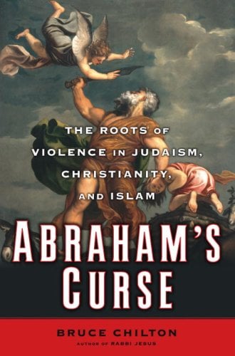 Abraham's Curse : The Roots of Violence in Judaism, Christianity, and ...