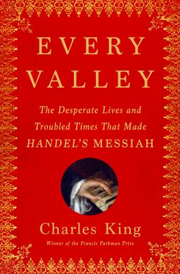 Every Valley : The Desperate Lives and Troubled Times That Made Handel ...
