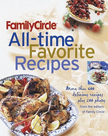 Family Circle All-Time Favorite Recipes : More Than 600 Recipes Plus ...