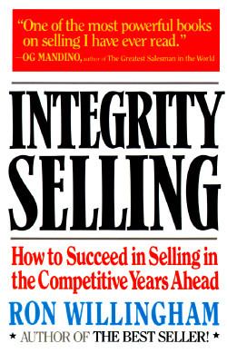 Integrity Selling : How to Succeed in Selling in the Competitive Years ...