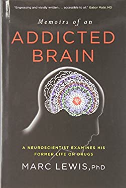 Memoirs of an Addicted Brain : A Neuroscientist Examines His Former ...