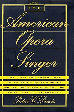 The American Opera Singer : The Lives and Adventures of America's Great ...