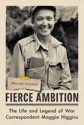 Fierce Ambition : The Life and Legend of War Correspondent Maggie ...