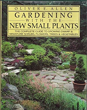 Gardening with the New Small Plants : The Complete Guide to Growing ...