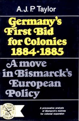 Germany's First Bid for Colonies, 1884-1885 : A Move in Bismarck's ...
