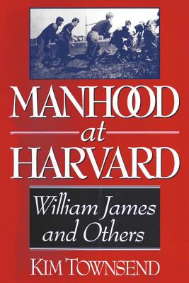 Manhood at Harvard : William James and Others book by Kim Townsend ...