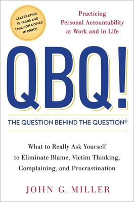 QBQ! the Question Behind the Question : Practicing Personal ...