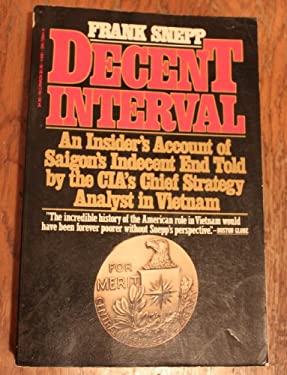 Decent Interval : An Insider's Account of Saigon's Indecent End Told by ...