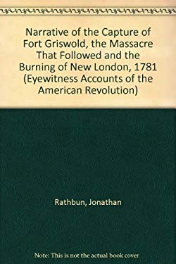 Narrative of Jonathan Rathbun of the Capture of Fort Griswold with ...