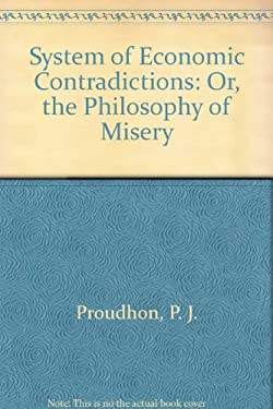 System of Economic Contradictions: or The Philosophy of Misery used ...