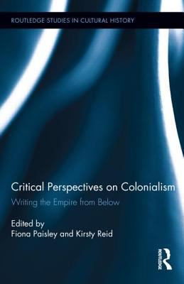 Critical Perspectives on Colonialism : Writing the Empire from Below ...