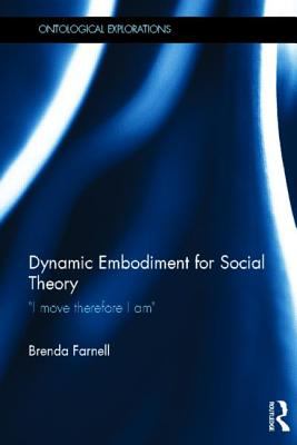 Dynamic Embodiment for Social Theory : I Move Therefore I Am book by Brenda Farnell: 9780415781091