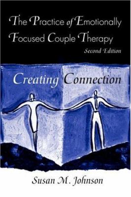 The Practice of Emotionally Focused Couple Therapy : Creating ...