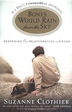 Bones Would Rain from the Sky : Deepening Our Relationships with Dogs ...