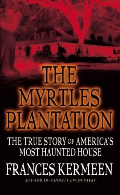 The Myrtles Plantation : The True Story of America's Most Haunted House ...