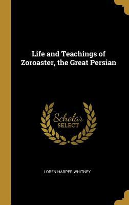 Life and Teachings of Zoroaster, the Great Persian book by Loren Harper ...