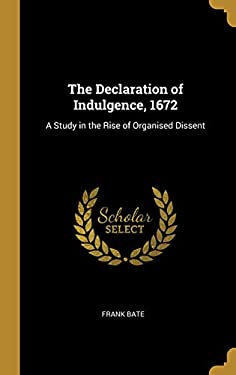 The Declaration of Indulgence 1672 : A Study in the Rise of Organised ...