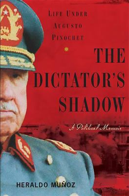 The Dictator's Shadow : Life under Augusto Pinochet - A Political ...