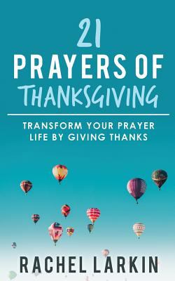 21 Prayers of Thanksgiving : Transform Your Prayer Life by Giving ...