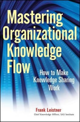 Mastering Organizational Knowledge Flow : How to Make Knowledge Sharing Work copy by Frank ...