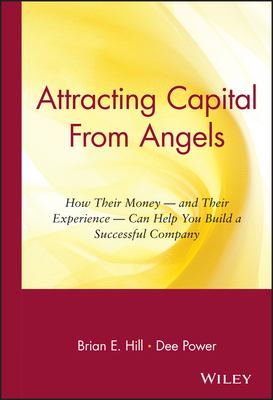 Attracting Capital from Angels : How Their Money - and Their Experience ...