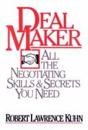 Deal Maker, All the Negotiating Skills and Secrets You Need used book ...