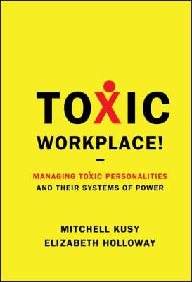 Toxic Workplace! : Managing Toxic Personalities and Their Systems of ...
