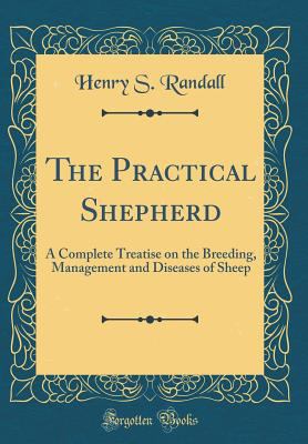 The Practical Shepherd: A Complete Treatise on the Breeding, Management ...
