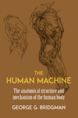 The Human Machine : The Anatomical Structure and Mechanism of the Human ...