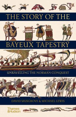 The Story of the Bayeux Tapestry : Unravelling the Norman Conquest book ...