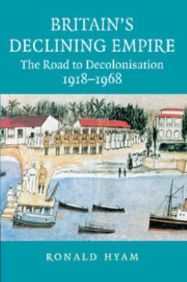 Britain's Declining Empire : The Road to Decolonisation, 1918-1968 book ...