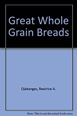 Great Whole Grain Breads used book by Beatrice A. Ojakangas: 9780525242475